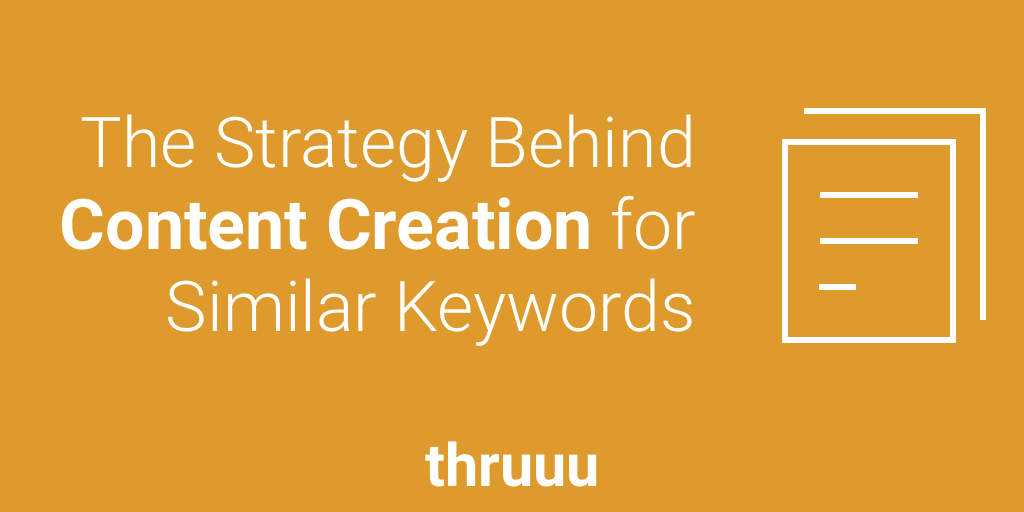 The Strategy Behind Content Creation for Similar Keywords | thruuu ...