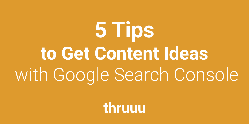 5 Tips to Get Content Ideas with Google Search Console | thruuu ...