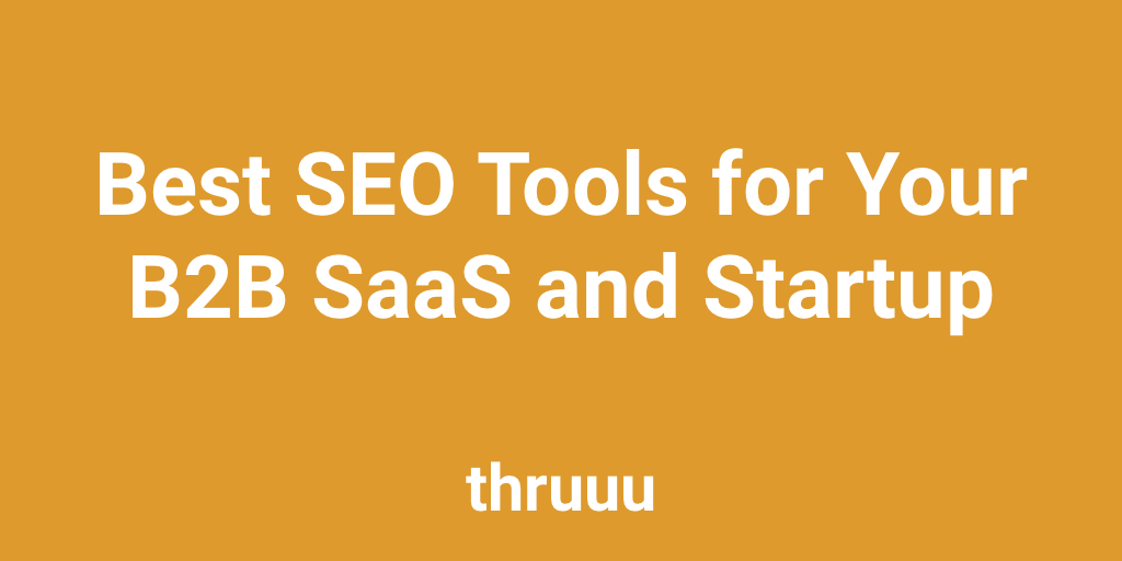 5 Essential SEO Tools for B2B SaaS and Startup Growth | thruuu ...